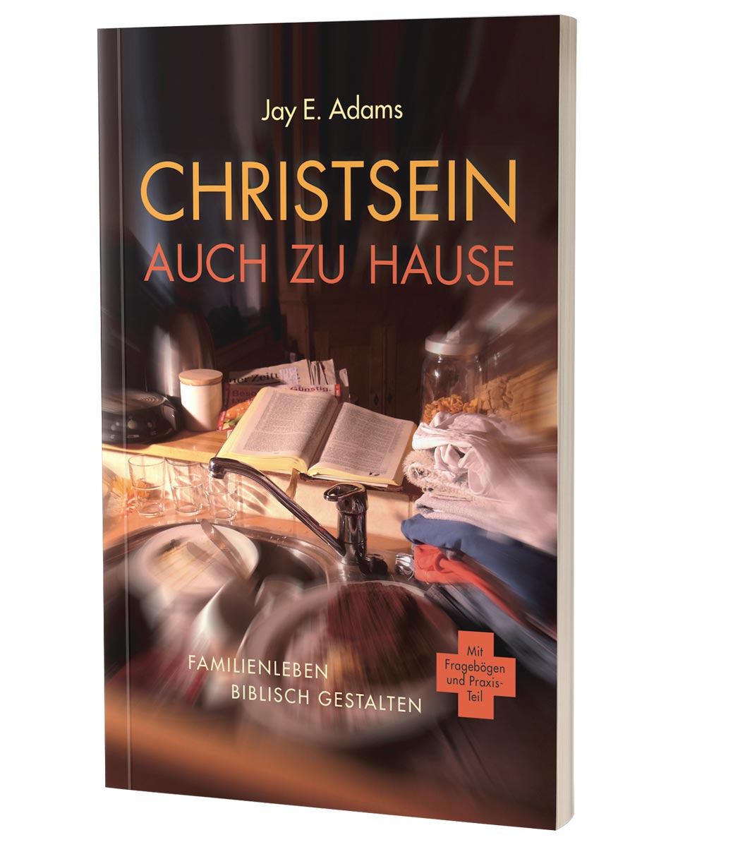 Jay E. Adams: Christsein auch zu Hause